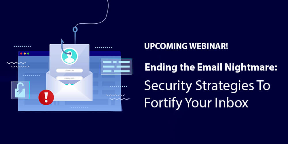 Upcoming Webinar: Ending The Email Nightmare: Security Strategies to ...